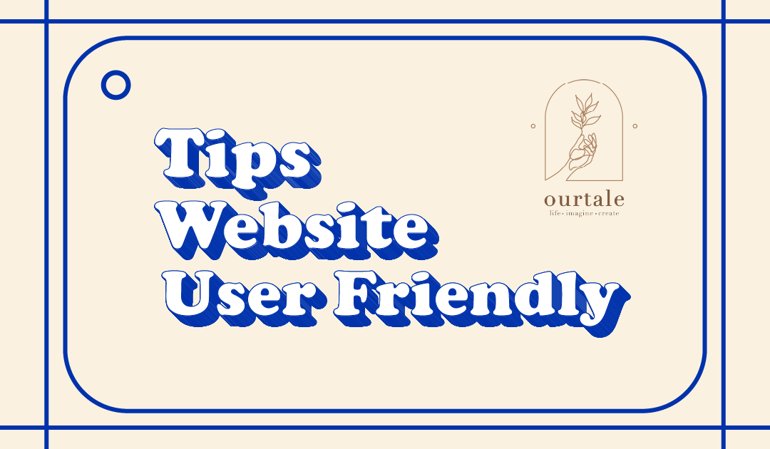 Inilah Panduan dan Tips Website User Friendly - Ourtale Blog