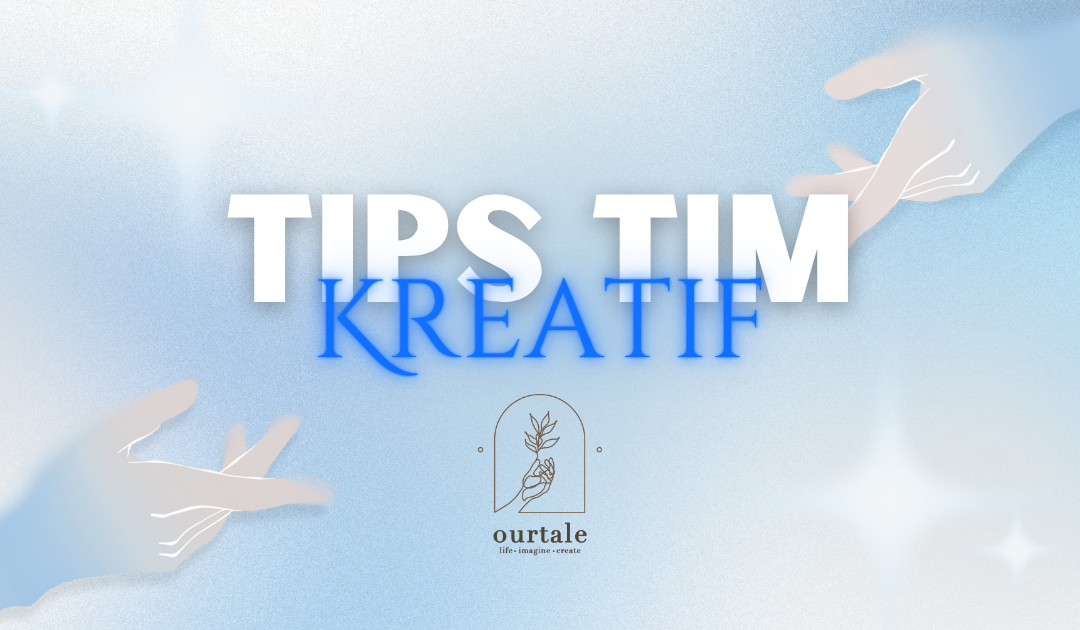 Tips Tim Kreatif: Ini Cara Kerja Agar Lebih Efisien - Ourtale Blog